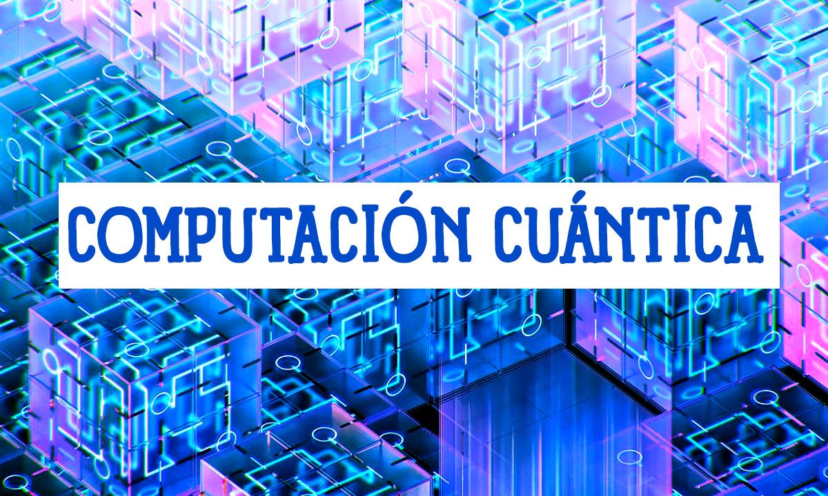 ¿Qué es la computación cuántica? ¡Esto debes saber! » Adictec