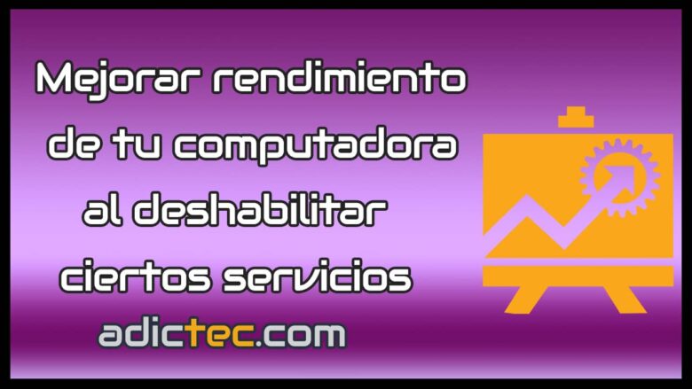 Mejorar rendimiento de computadora al deshabilitar servicios » Adictec